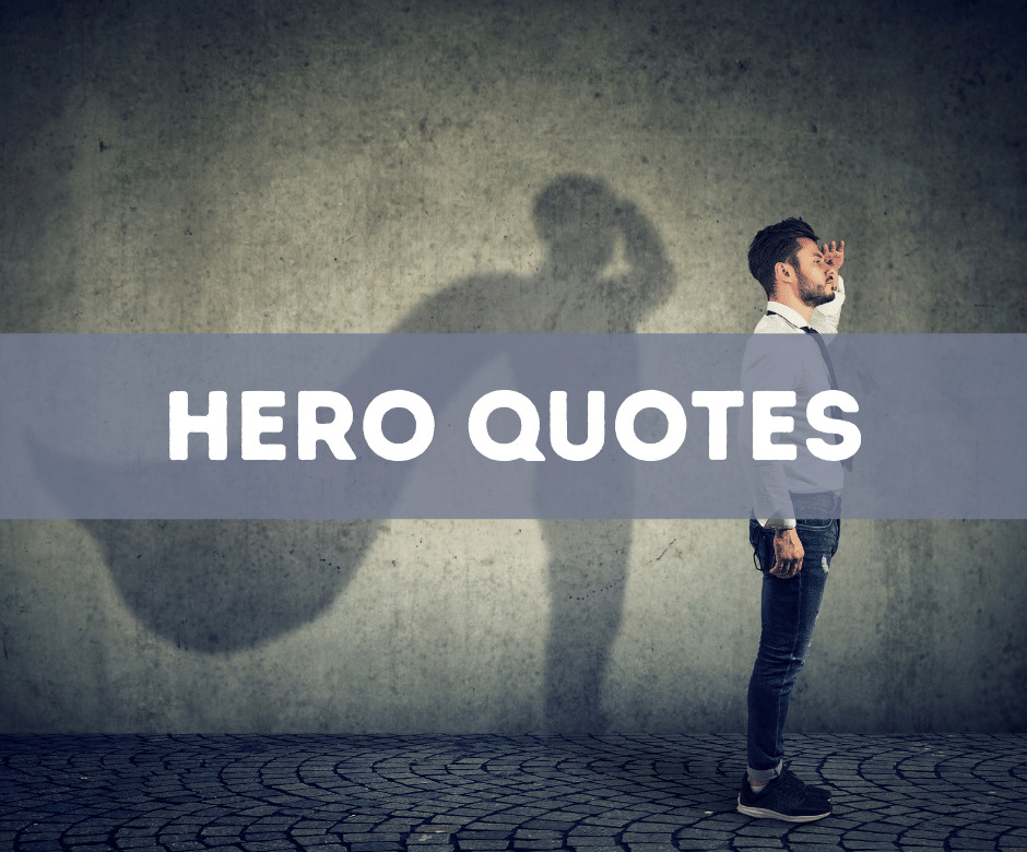 33 Epic Hero Quotes To Make You Feel Courageous