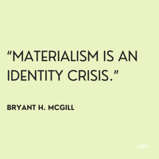 50 Materialism Quotes To Help You Have Less And Feel More